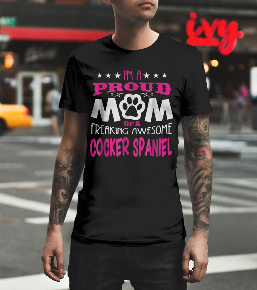 I'm A Proud Mom Of A Freaking Awesome Cocker Spaniel T-Shirt
