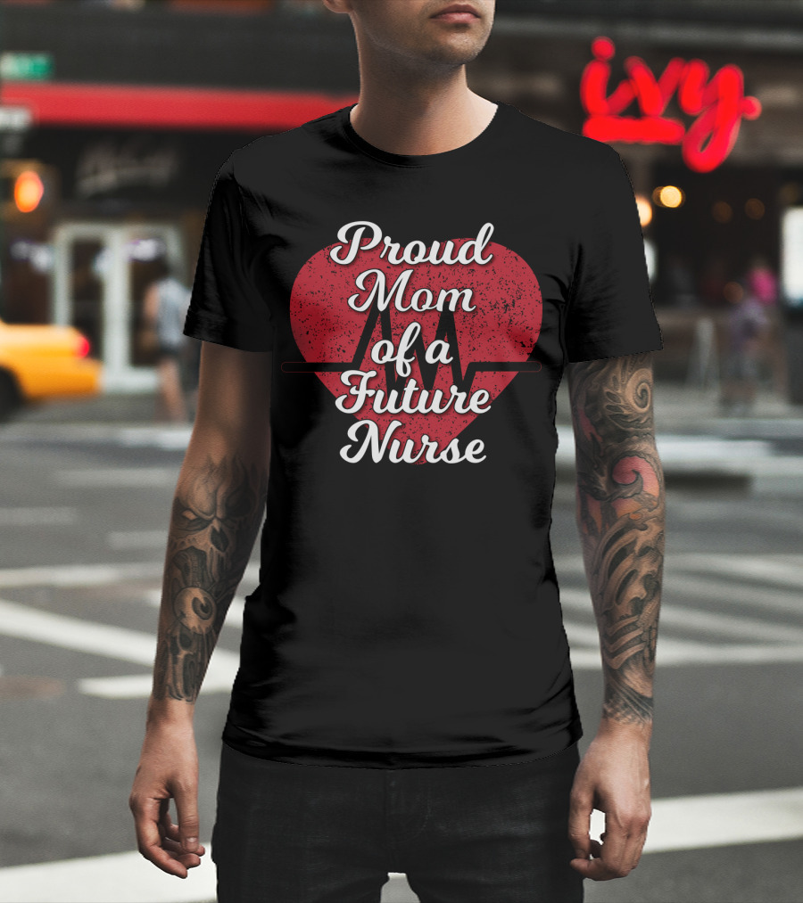 Proud Mom Of A Future Nurse Heartbeat Love T-Shirt