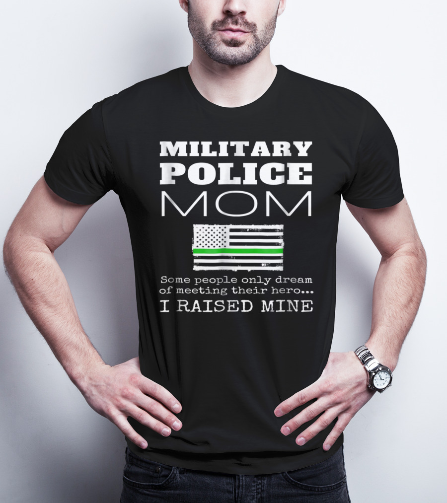 Military Police Mom I Raised My Hero With Thin Green Line Flag T-Shirt