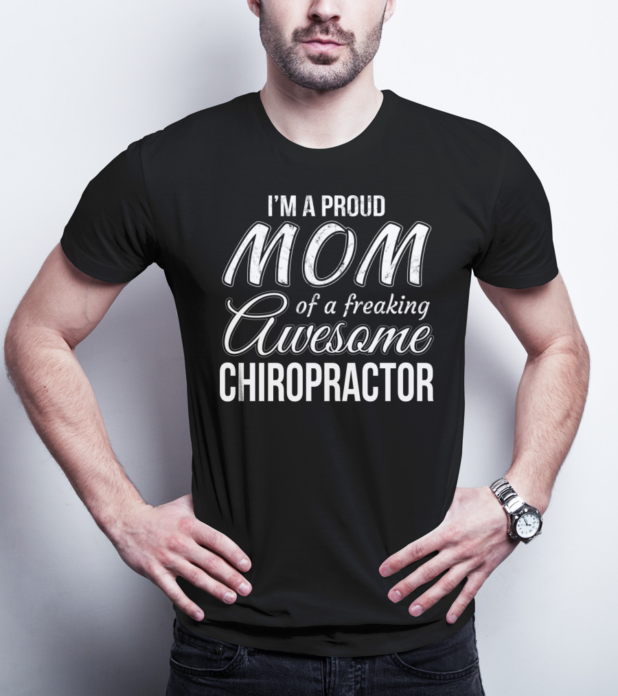 I'm A Proud Mom Of A Freaking Awesome Chiropractor T-Shirt