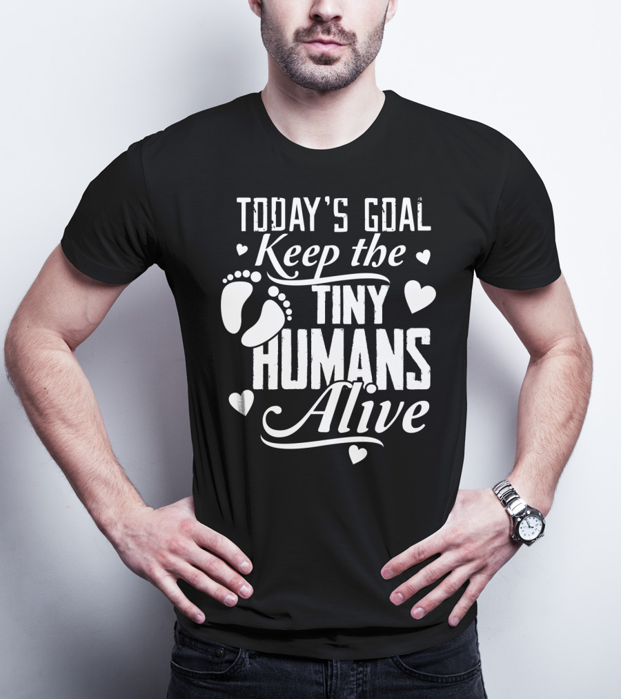Today's Goal Keep The Tiny Humans Alive With Heart And Footprint Graphics T-Shirt