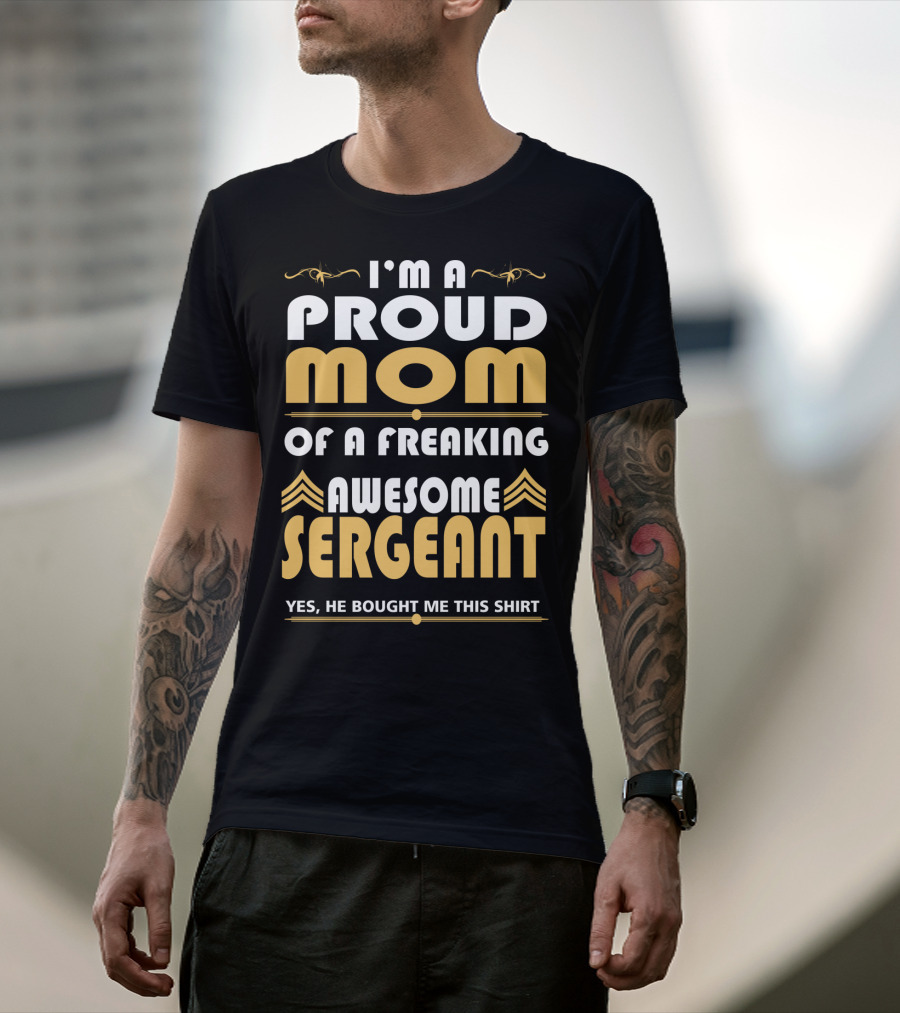 I'm A Proud Mom Of A Freaking Awesome Sergeant T-Shirt