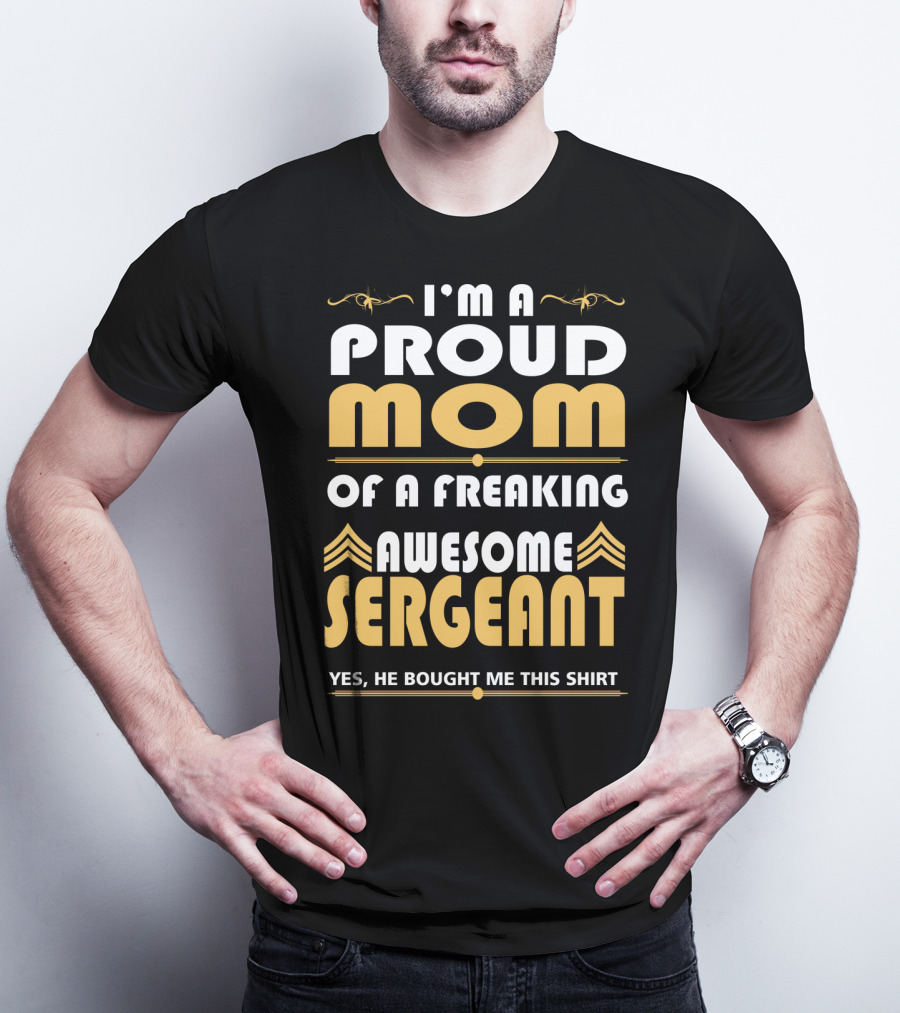 I'm A Proud Mom Of A Freaking Awesome Sergeant T-Shirt
