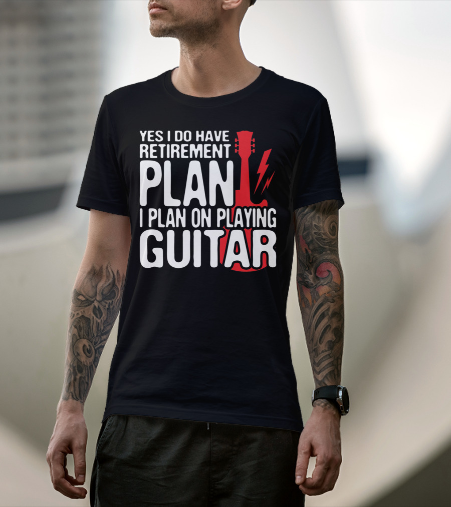 Yes I Do Have Retirement Plan I Plan On Playing Guitar T-Shirt