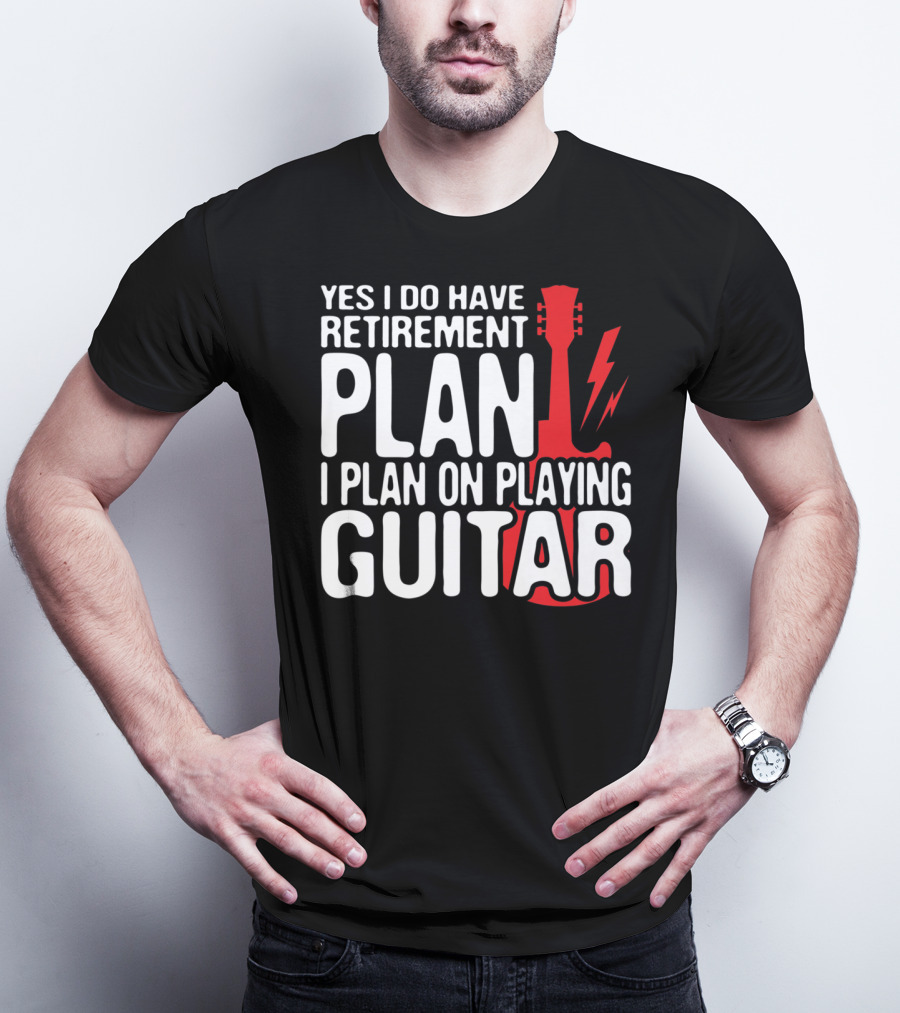 Yes I Do Have Retirement Plan I Plan On Playing Guitar T-Shirt