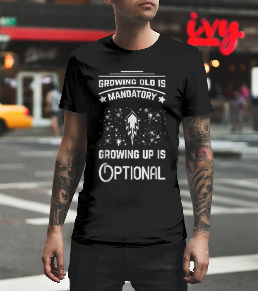 Growing Old Is Mandatory Growing Up Is Optional Star T-Shirt