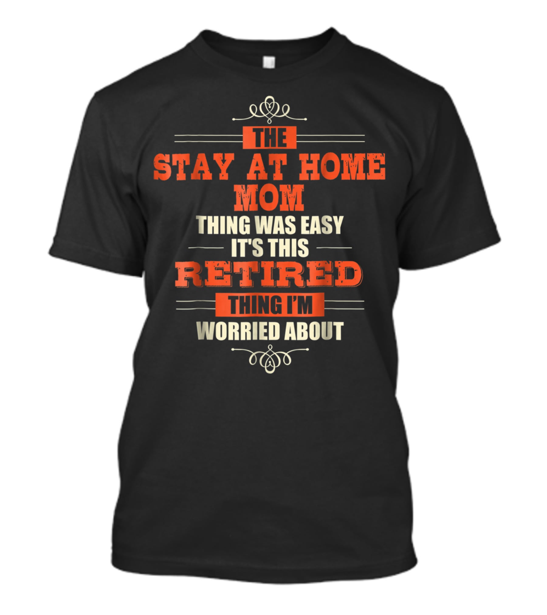 The Stay At Home Mom Thing Was Easy It's This Retired Thing I'm Worried About T-Shirt