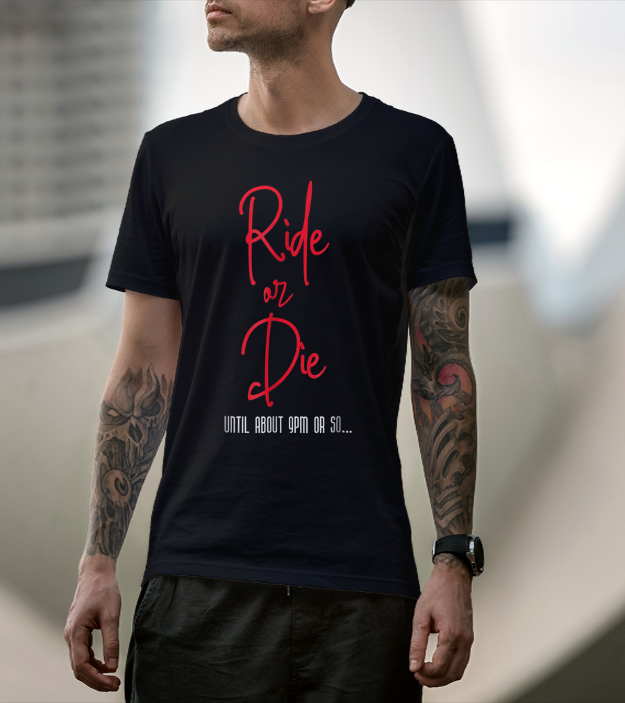 Ride Or Die Until About 9pm Or So Funny Mom Night Out T-Shirt