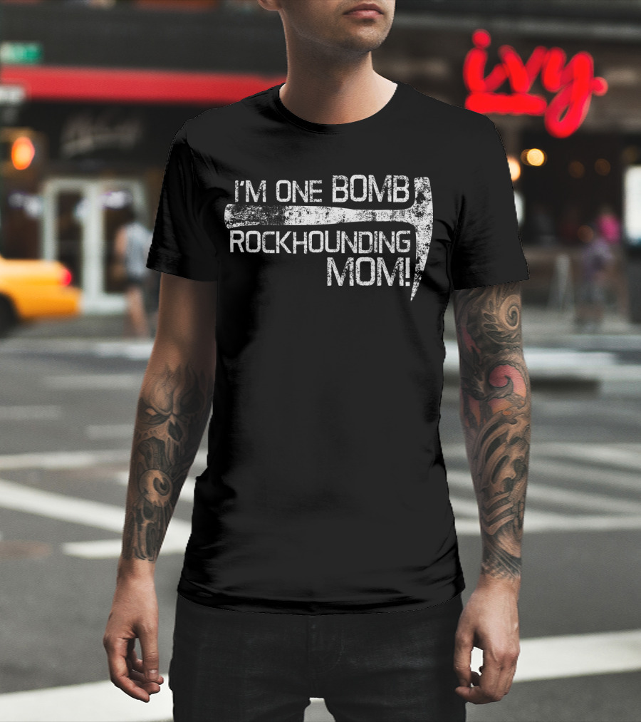 I'm One Bomb Rockhounding Mom Geologist Rock Mineral Enthusiast T-Shirt