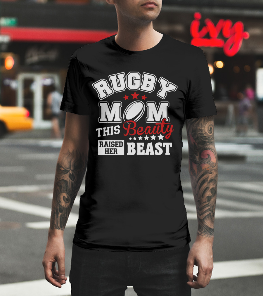 Rugby Mom This Beauty Raised Her Beast Rugby Ball Stars T-Shirt