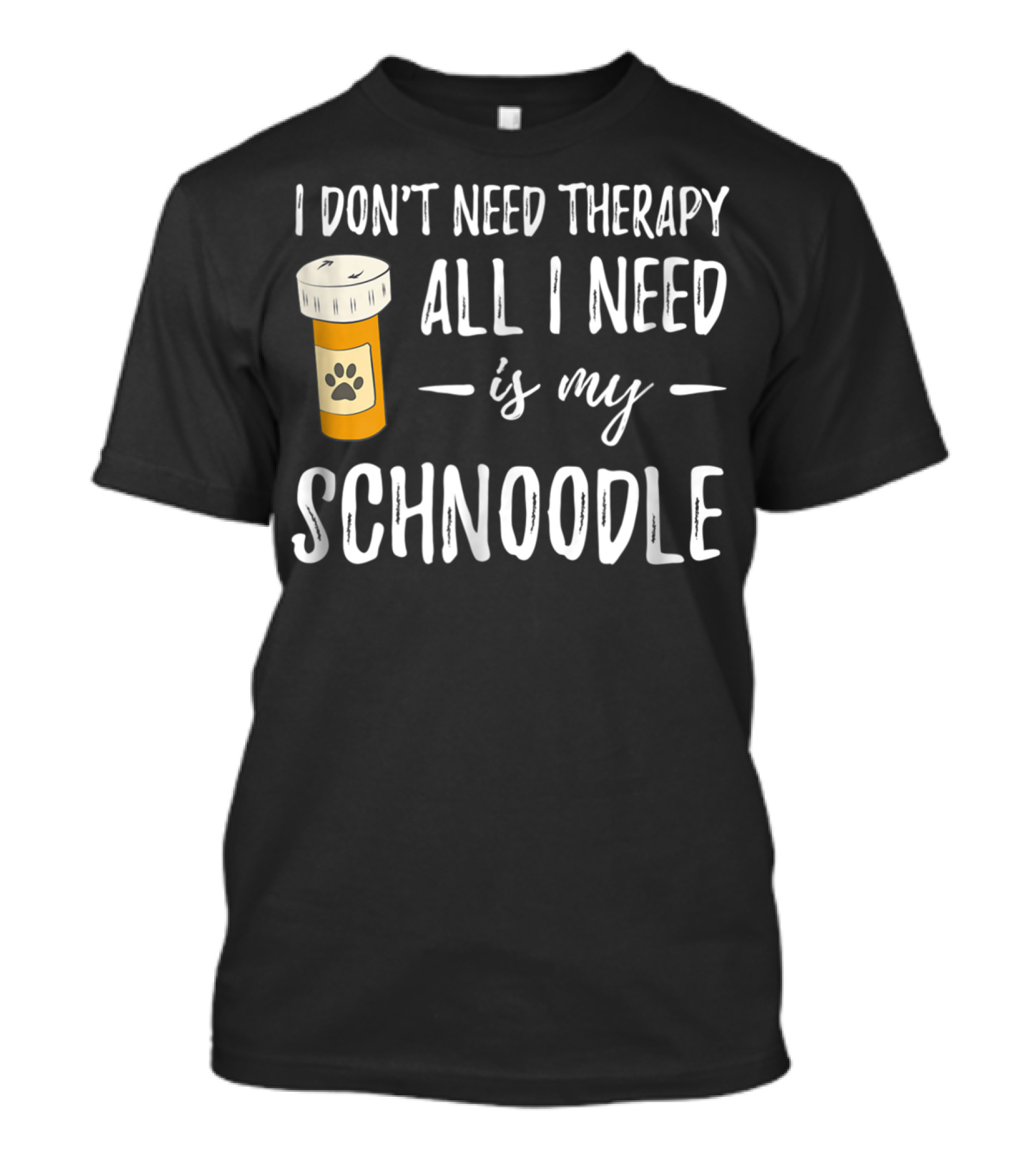 I Don't Need Therapy All I Need Is My Schnoodle T-Shirt