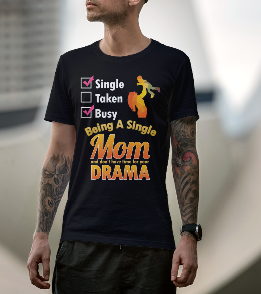 Single Busy Mom Being A Single Mom And Don't Have Time For Your Drama T-Shirt