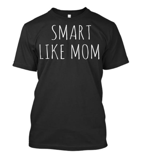 Smart Like Mom T-Shirt