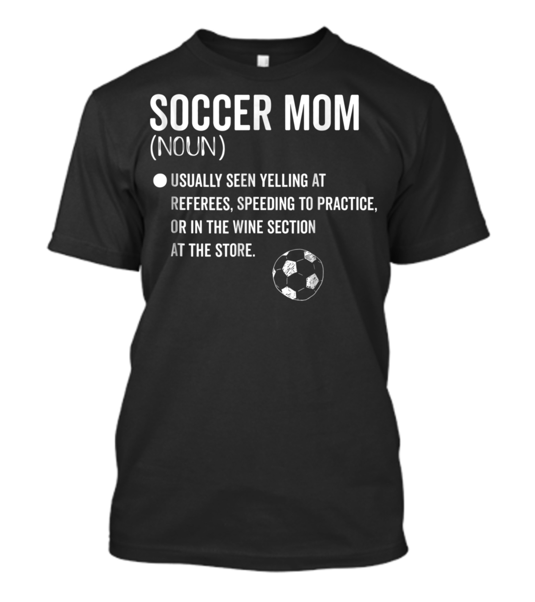 Soccer Mom Noun Yelling At Referees Speeding To Practice Wine Section Store Soccer Ball T-Shirt