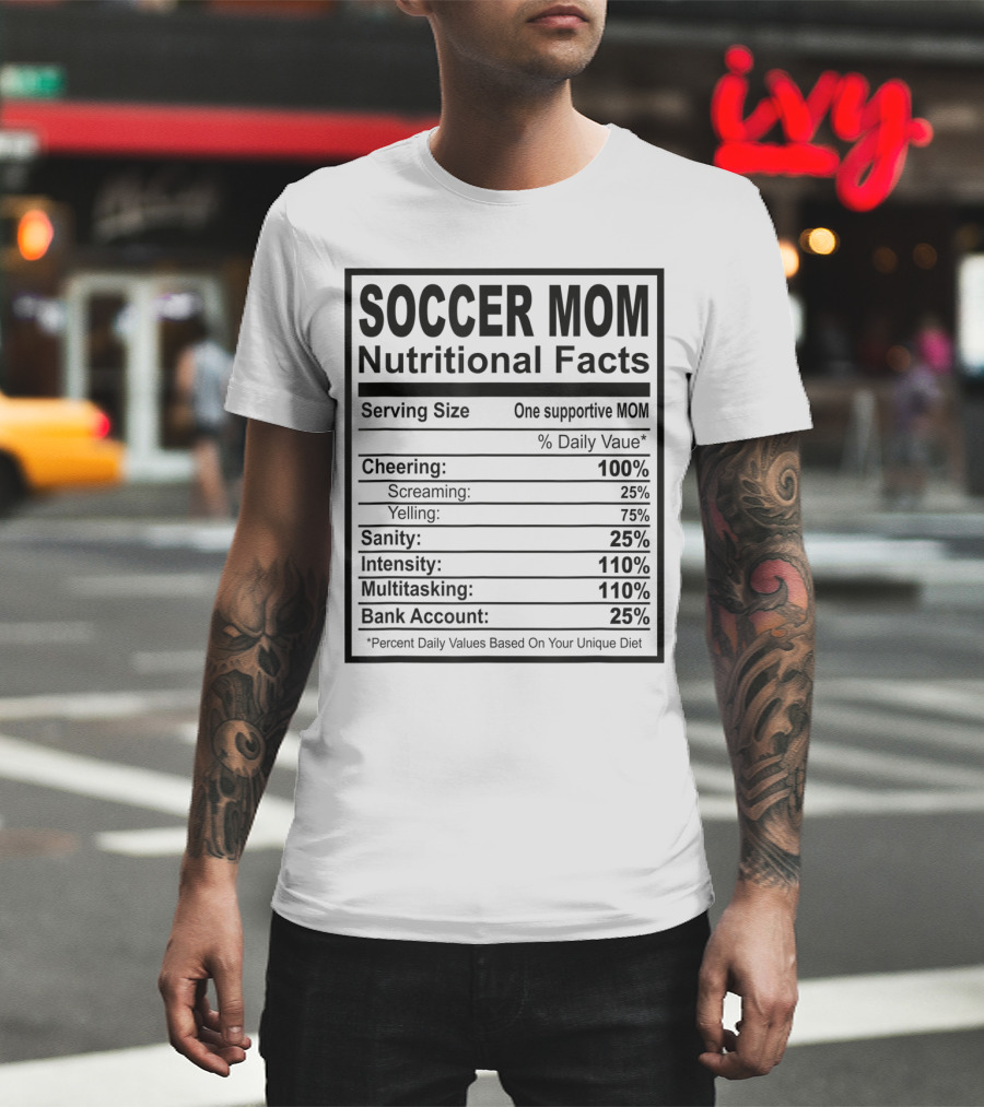 Soccer Mom Nutritional Facts Cheering Screaming Yelling Sanity Intensity Multitasking Bank Account T-Shirt