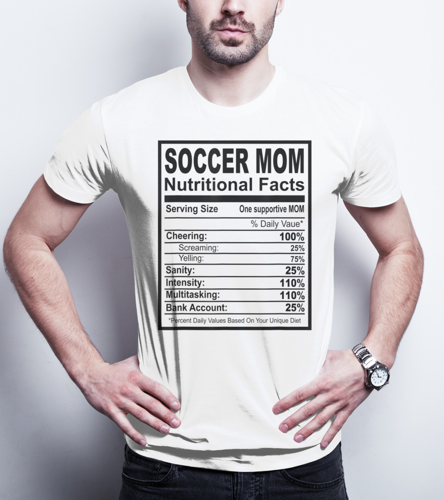 Soccer Mom Nutritional Facts Cheering Screaming Yelling Sanity Intensity Multitasking Bank Account T-Shirt