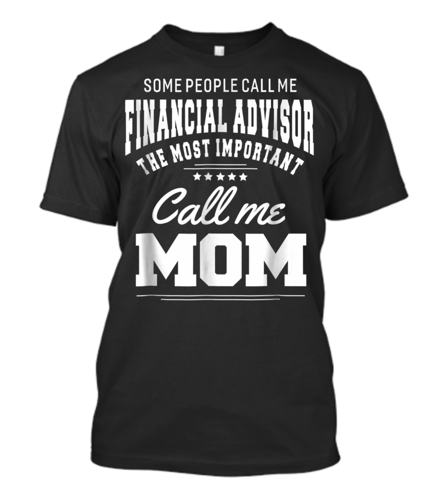 Some People Call Me Financial Advisor The Most Important Call Me Mom T-Shirt