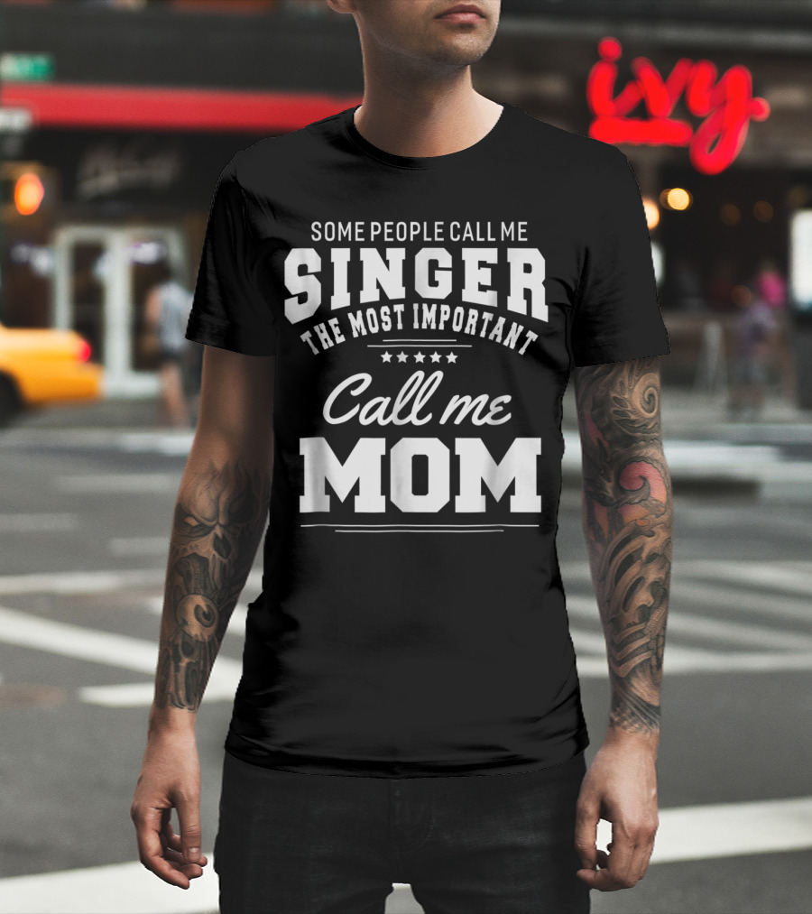 Some People Call Me Singer The Most Important Call Me Mom T-Shirt