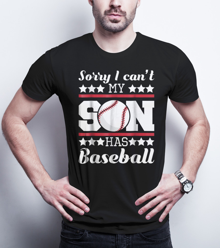 Sorry I Can't My Son Has Baseball Parent Commitment T-Shirt