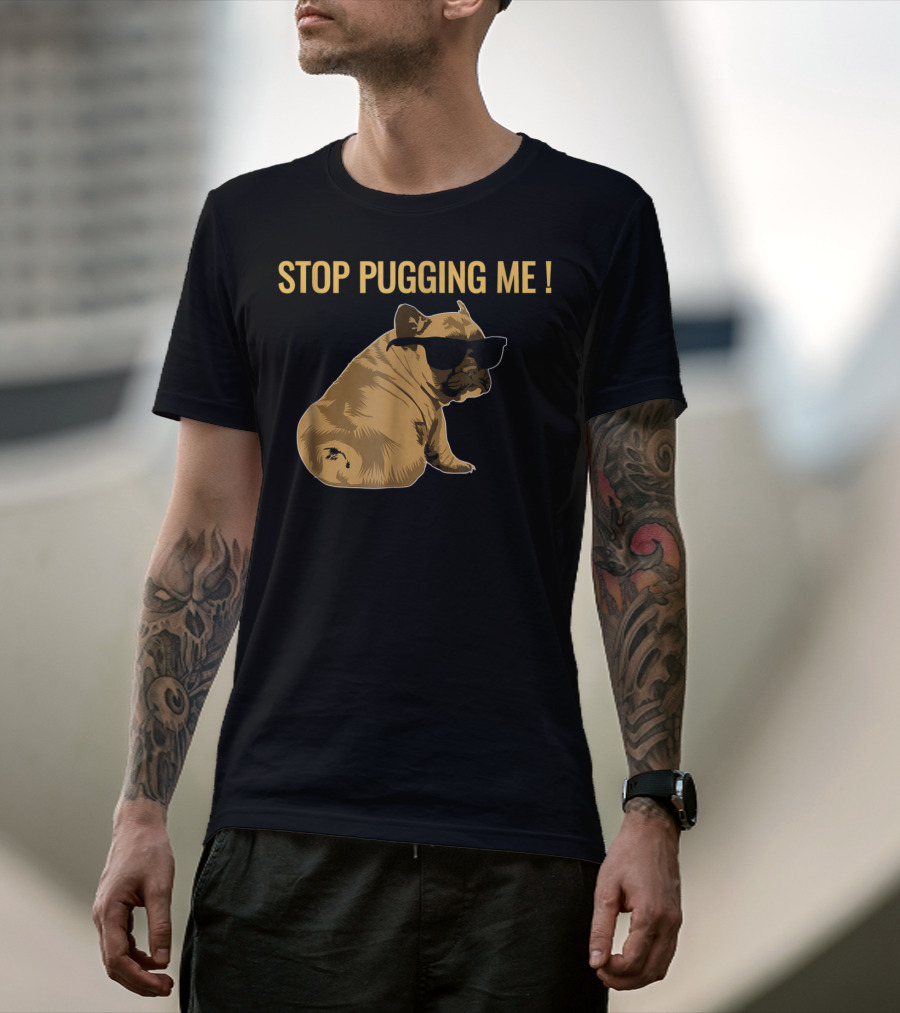 Stop Pugging Me Pug Themed Lover With Sunglasses For Pug Mom Dad T-Shirt