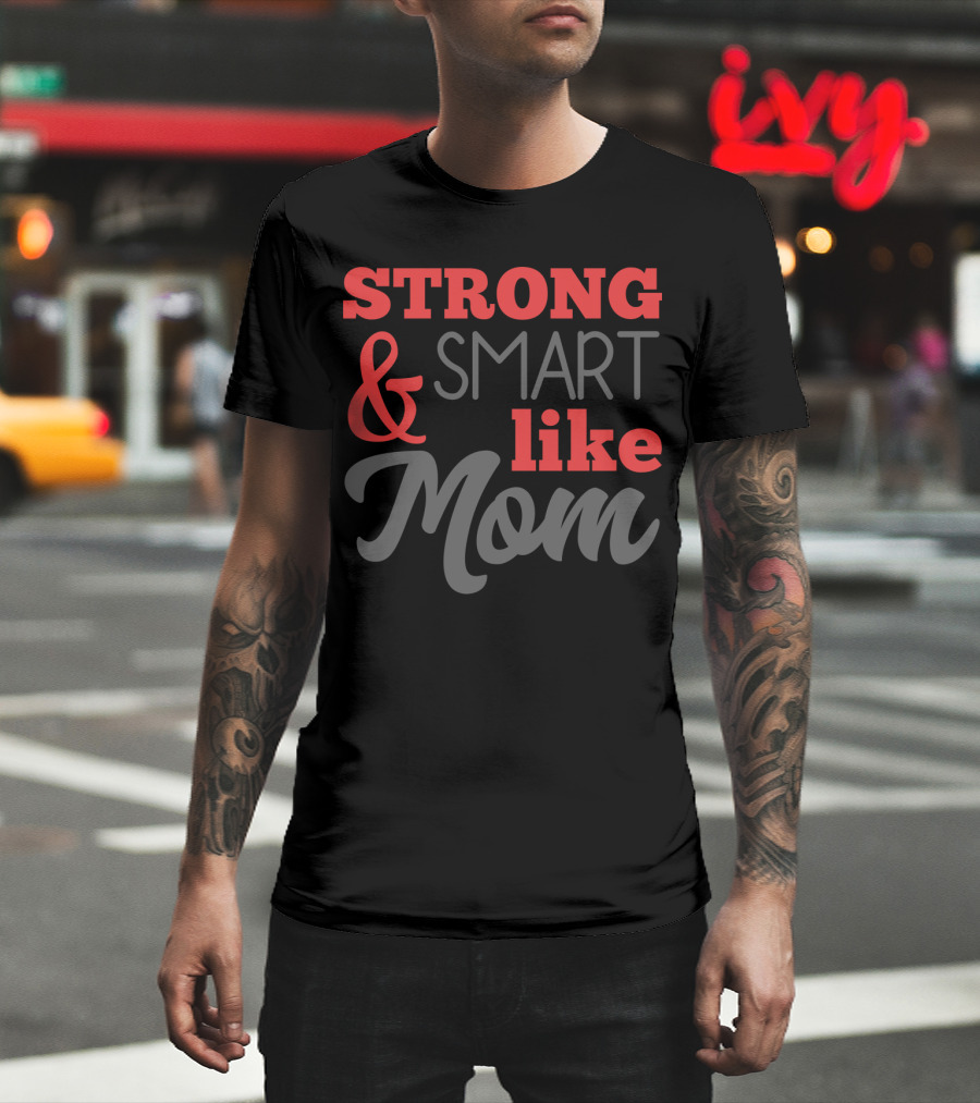 Strong Smart Like Mom T-Shirt