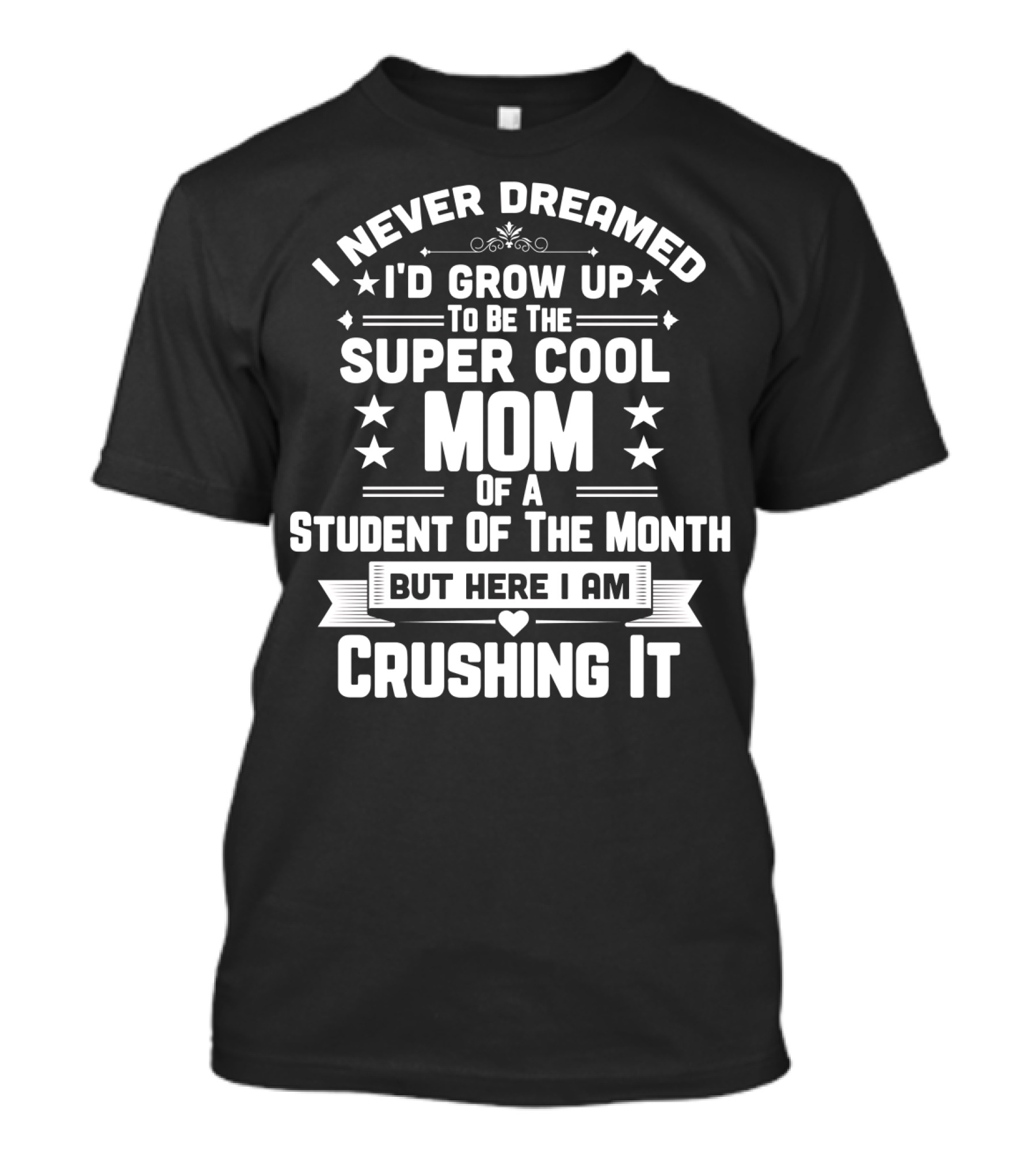 I Never Dreamed I'd Grow Up To Be The Super Cool Mom Of A Student Of The Month But Here I Am Crushing It T-Shirt