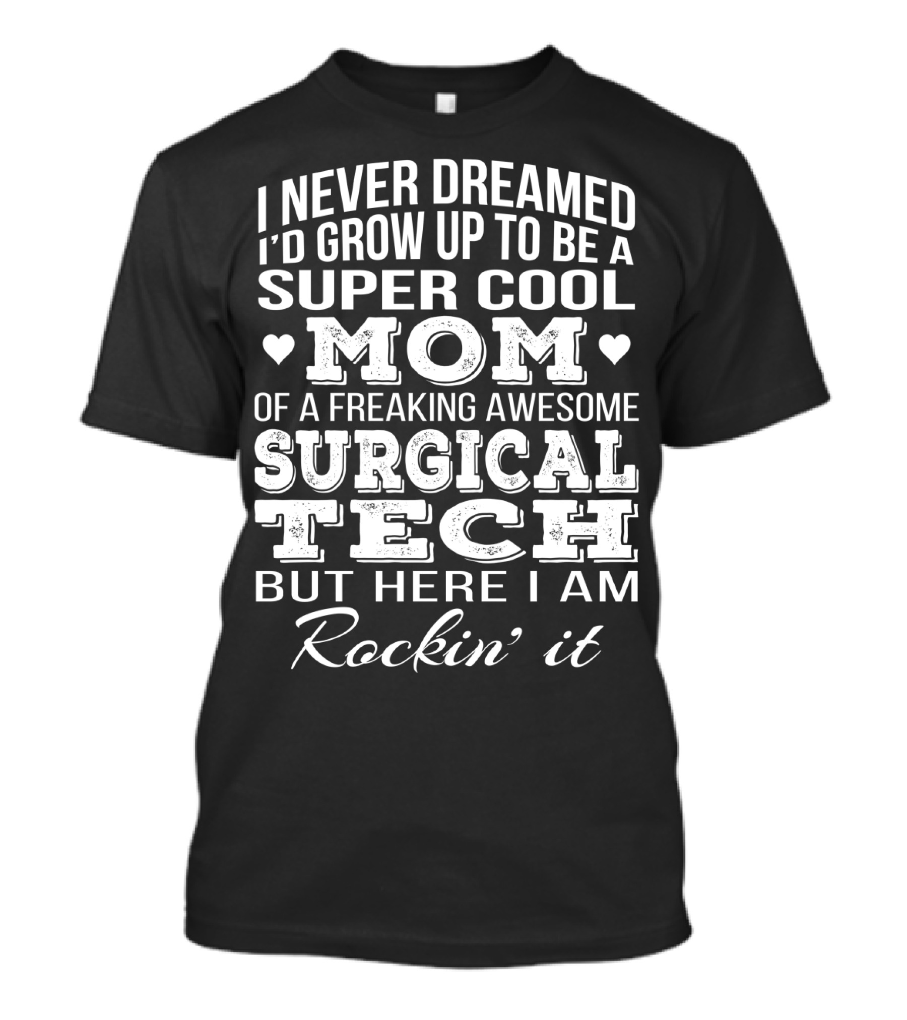 I Never Dreamed I'd Grow Up To Be A Super Cool Mom Of A Freaking Awesome Surgical Tech But Here I Am Rockin' It T-Shirt