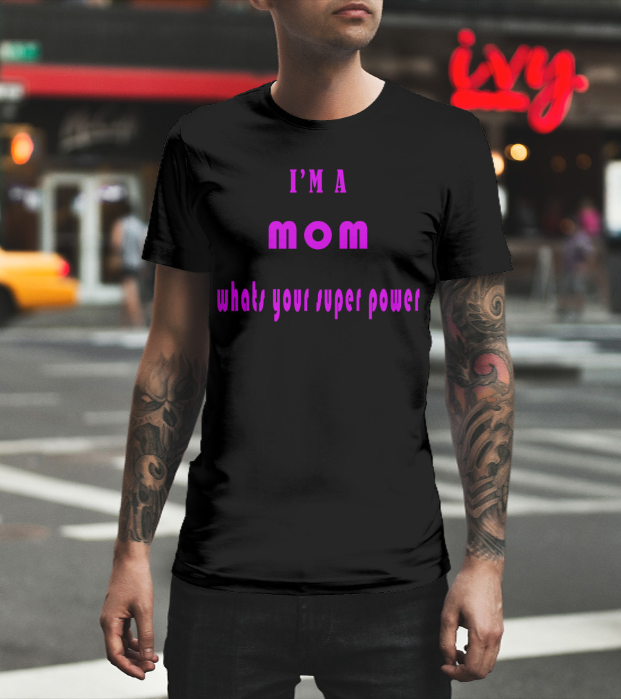 I'm A Mom What's Your Super Power Super Mom For Mothers Mom For The Amazing Mom T-Shirt