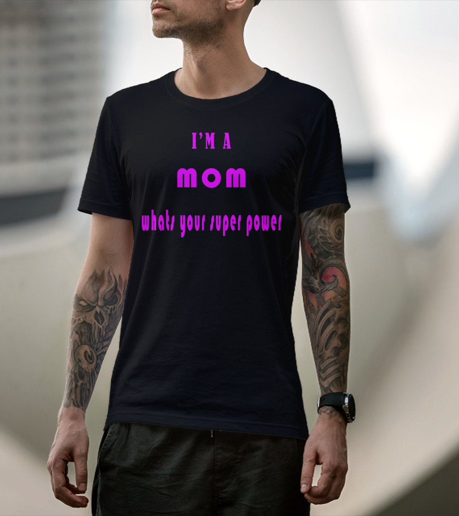 I'm A Mom What's Your Super Power Super Mom For Mothers Mom For The Amazing Mom T-Shirt