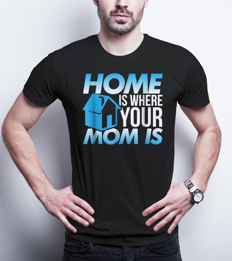 Sweet Mother Home Is Where Your Mom Is T-Shirt