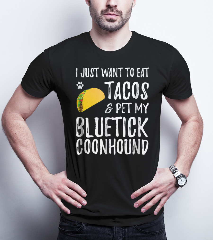I Just Want To Eat Tacos And Pet My Bluetick Coonhound T-Shirt