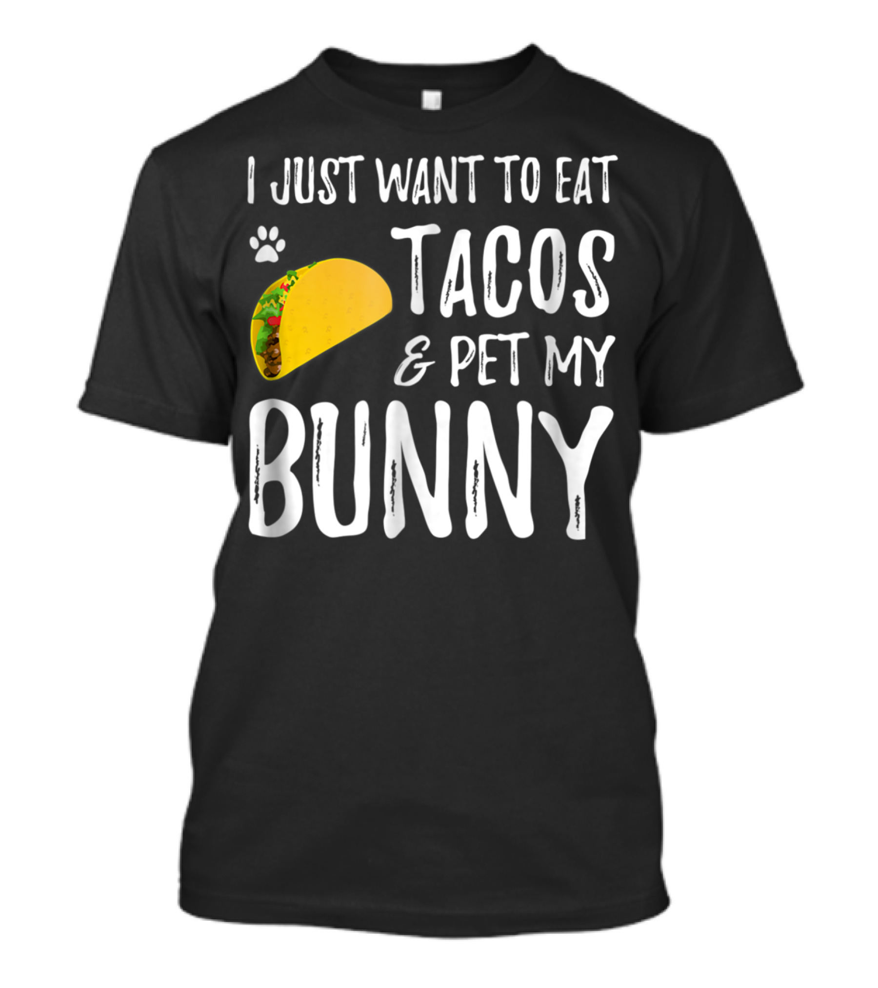 I Just Want To Eat Tacos And Pet My Bunny For Taco Lover Bunny Mom Or Dad T-Shirt
