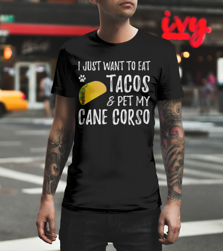 I Just Want To Eat Tacos And Pet My Cane Corso Dog Mom Taco Lover For Cinco De Mayo T-Shirt