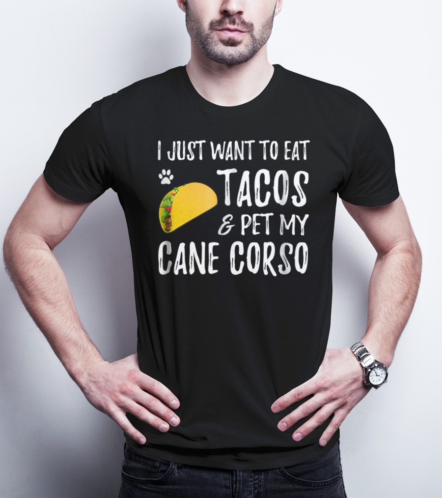 I Just Want To Eat Tacos And Pet My Cane Corso Dog Mom Taco Lover For Cinco De Mayo T-Shirt