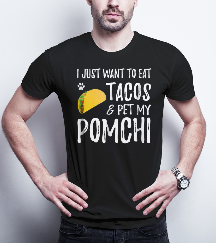 I Just Want To Eat Tacos And Pet My Pomchi Dog Mom Or Dog Dad83 T-Shirt