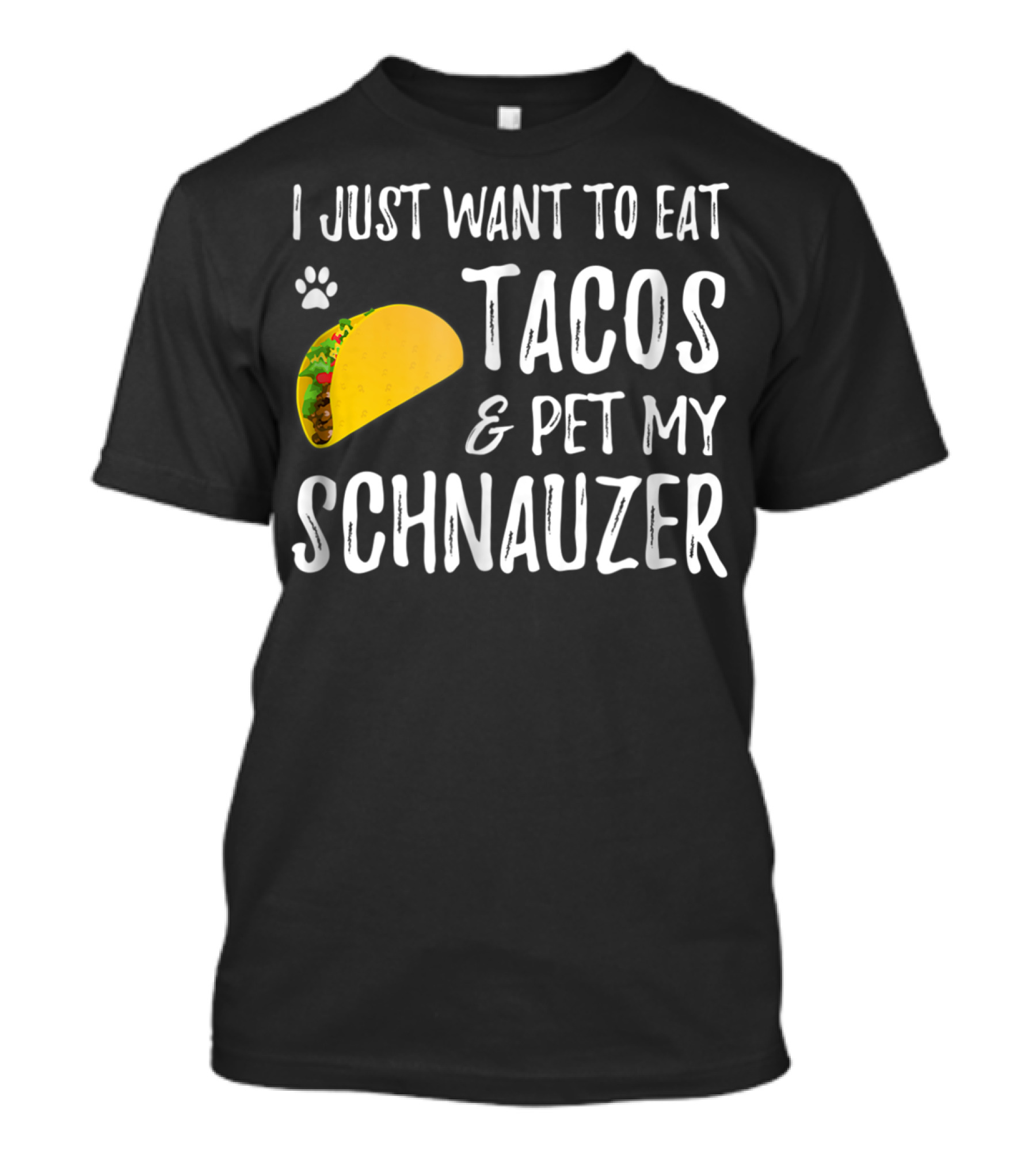 I Just Want To Eat Tacos And Pet My Schnauzer T-Shirt