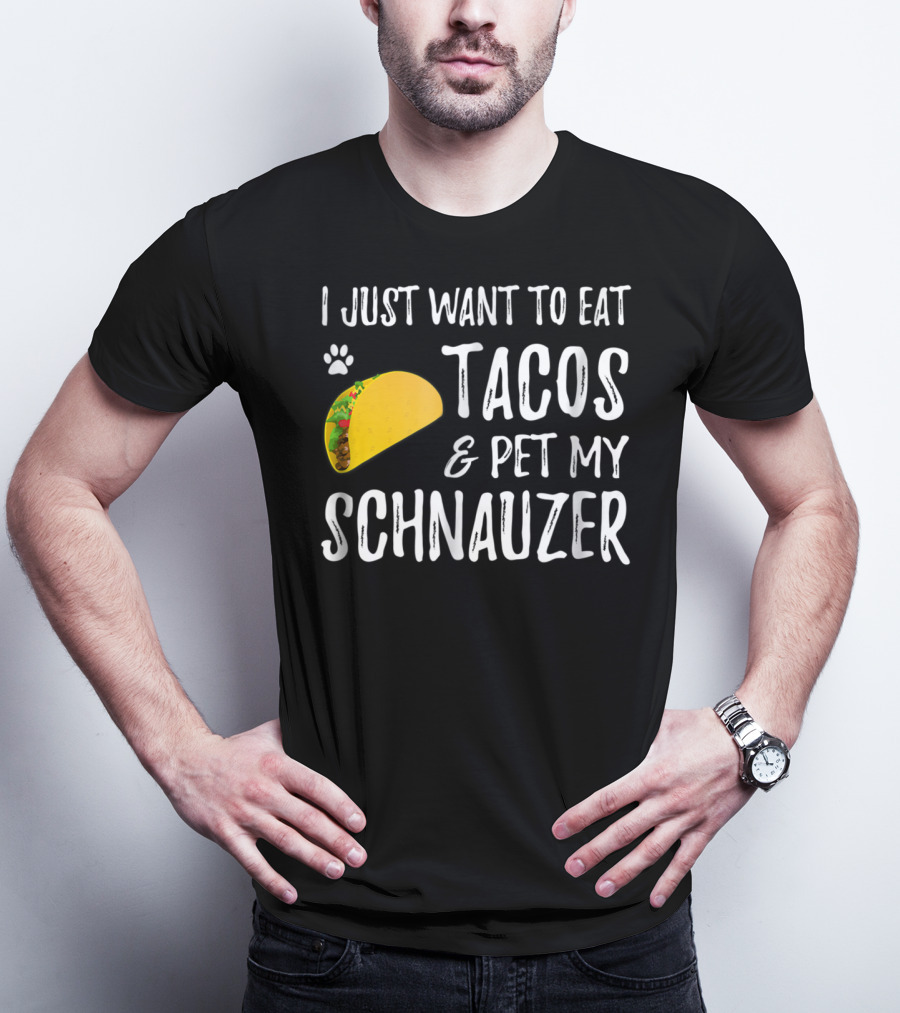 I Just Want To Eat Tacos And Pet My Schnauzer T-Shirt