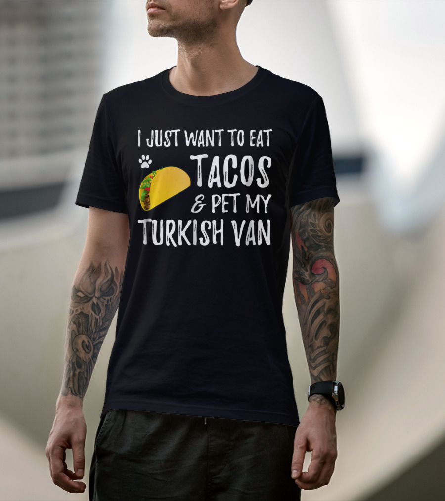 I Just Want To Eat Tacos And Pet My Turkish Van T-Shirt
