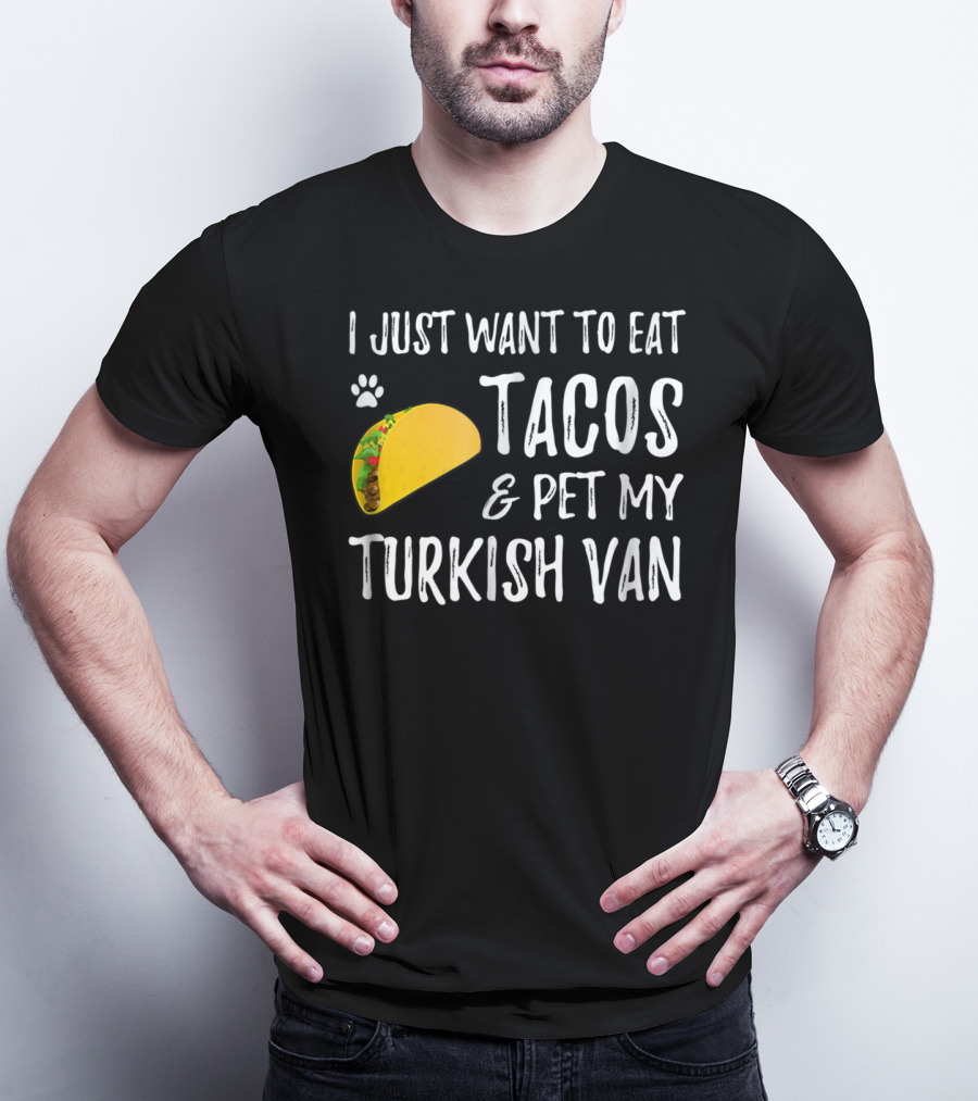 I Just Want To Eat Tacos And Pet My Turkish Van T-Shirt