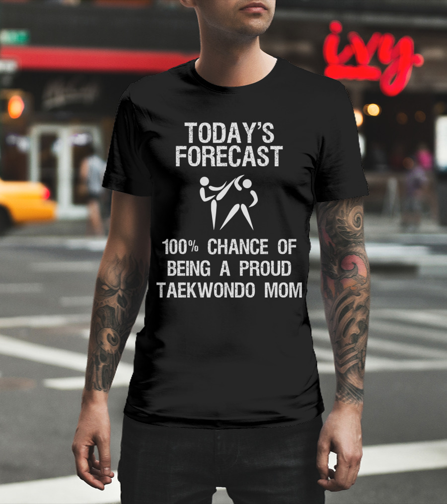 Today's Forecast 100% Chance Of Being A Proud Taekwondo Mom T-Shirt