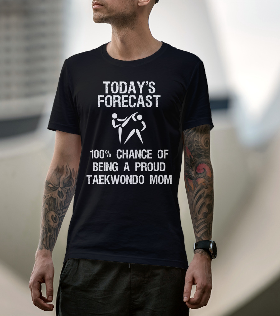Today's Forecast 100% Chance Of Being A Proud Taekwondo Mom T-Shirt