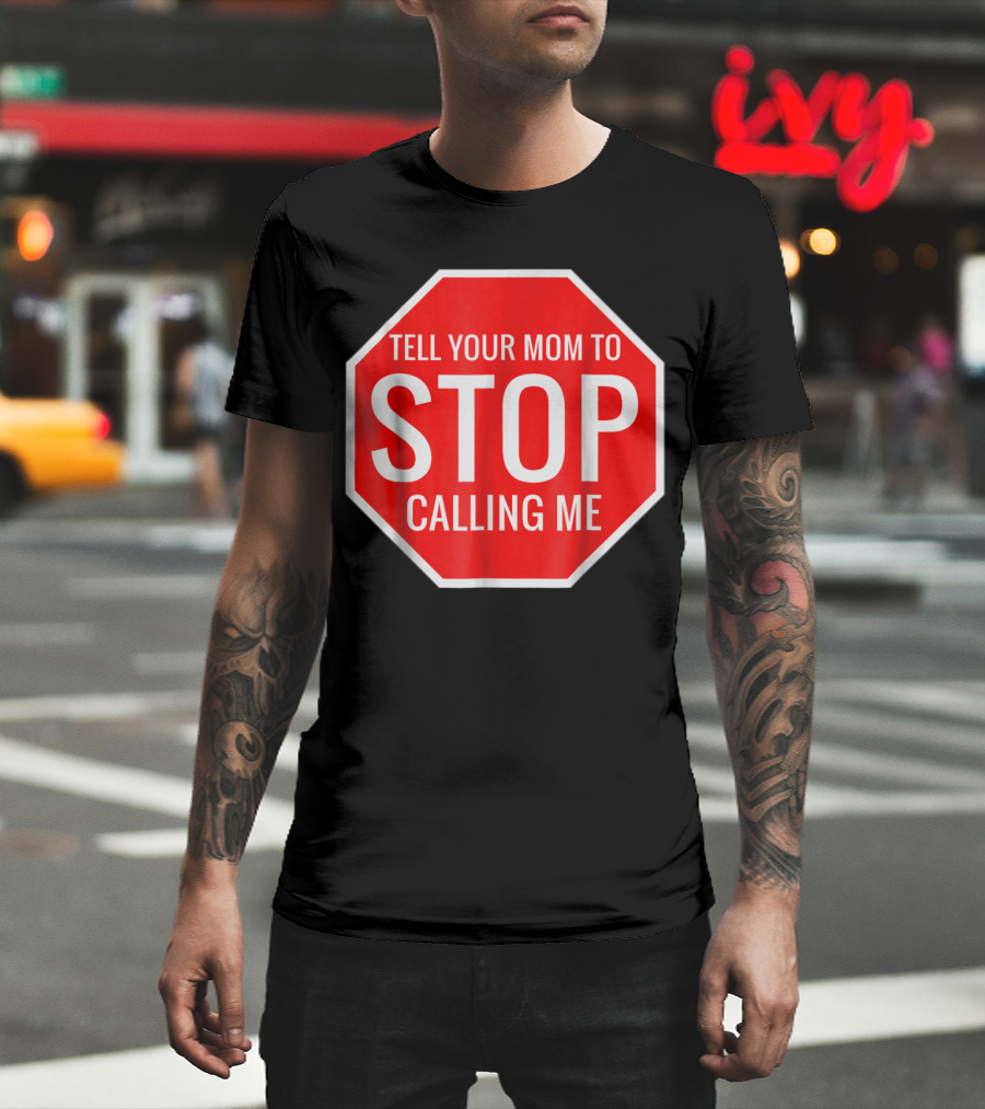 Tell Your Mom To Stop Calling Me Funny Joke Stop Sign T-Shirt