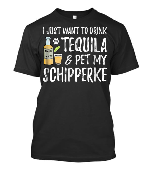 I Just Want To Drink Tequila And Pet My Schipperke Cinco De Mayo Dog Mom Dog Dad 54 T-Shirt