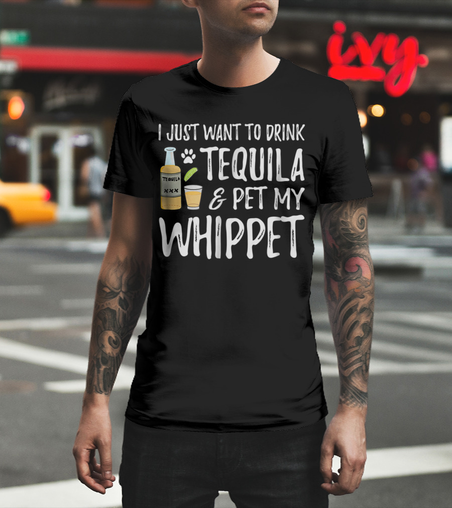 I Just Want To Drink Tequila And Pet My Whippet T-Shirt
