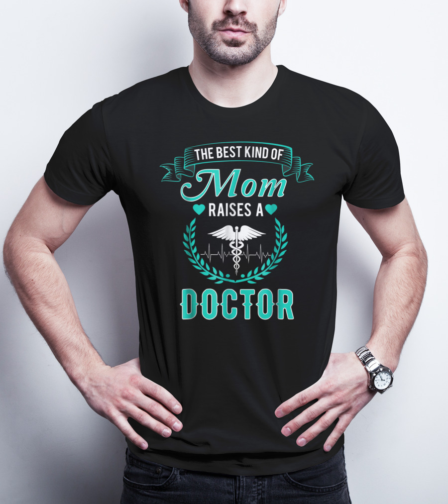 The Best Kind Of Mom Raises A Doctor Medical Humor T-Shirt