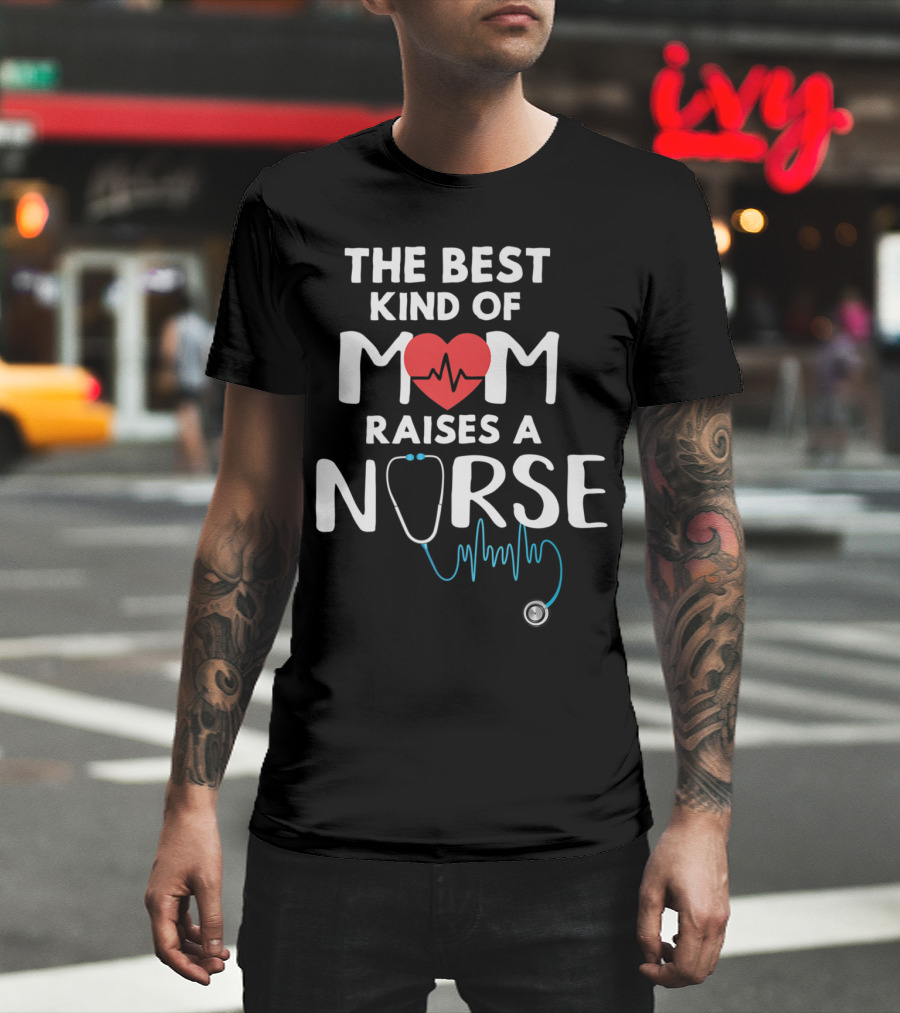 THE BEST KIND OF MOM RAISES A NURSE HEART STETHOSCOPE T-Shirt