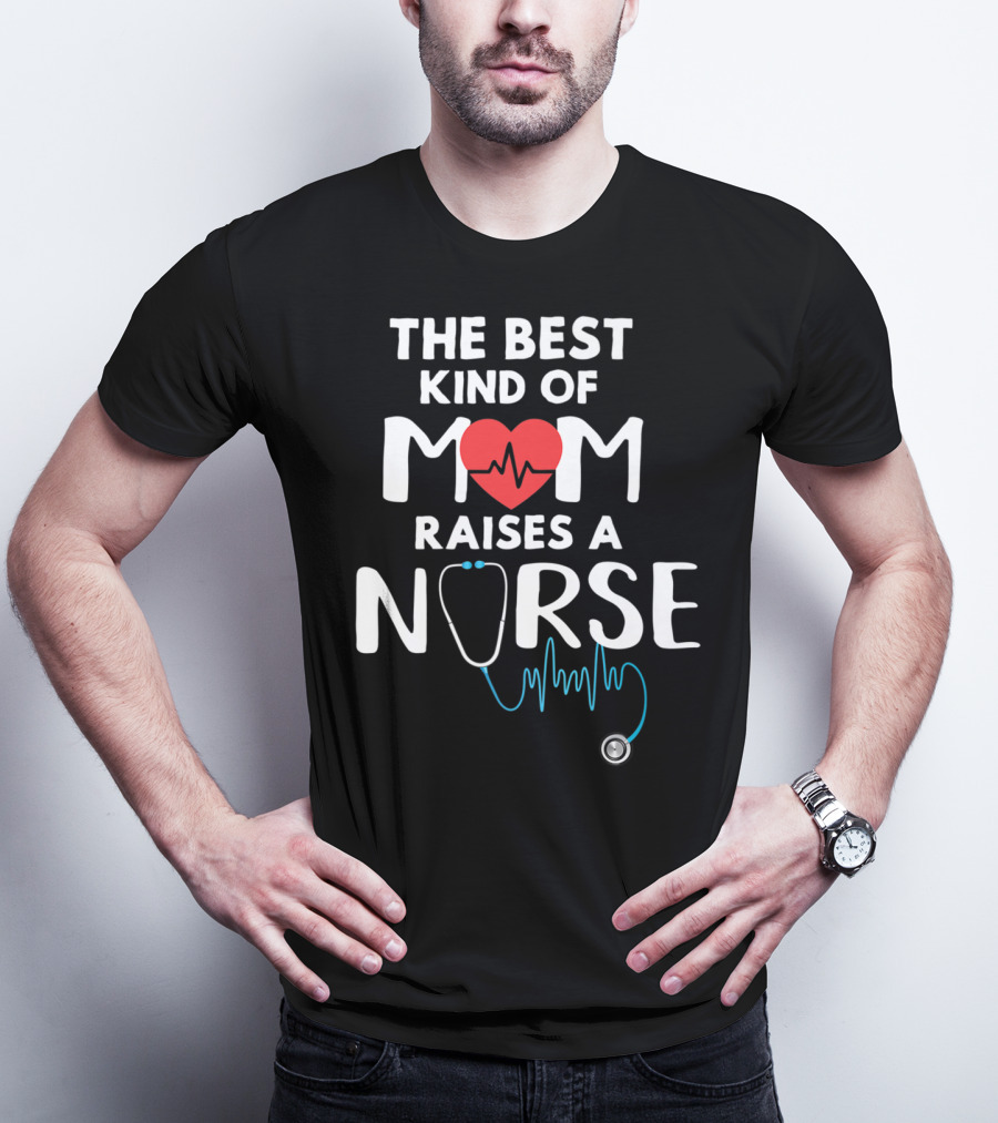 THE BEST KIND OF MOM RAISES A NURSE HEART STETHOSCOPE T-Shirt