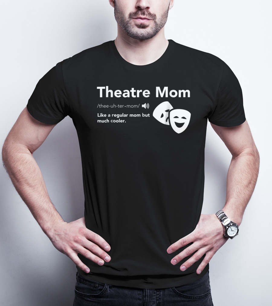 Theatre Mom Like A Regular Mom But Much Cooler Definition Musical Broadway Fan T-Shirt