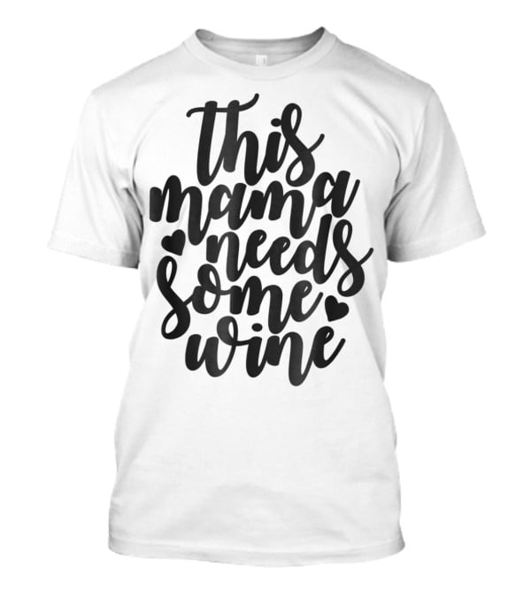 This Mama Needs Some Wine T-Shirt