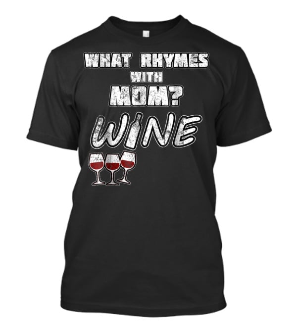 What Rhymes With Mom? Wine Glasses And Bottle Funny 76 T-Shirt